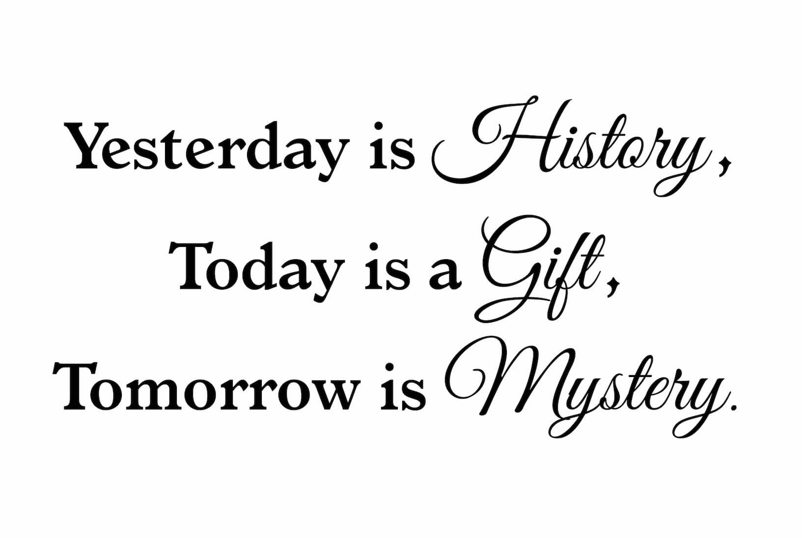 Muursticker "Yesterday is History, Today is a Gift, Tomorrow is Mystery."